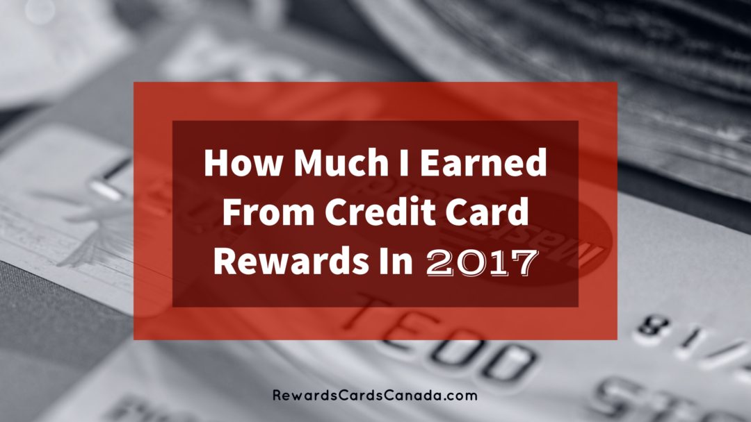 How Much I Earned From Credit Card Rewards In 2017